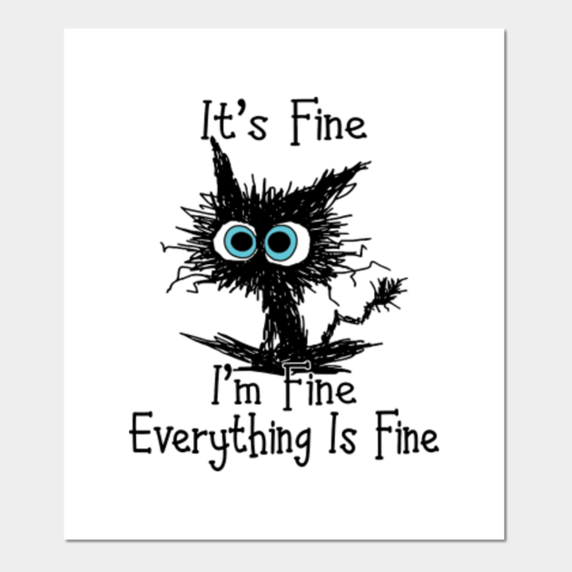 Its Fine Im Fine Everything Is Fine Funny Cat Its Fine Im Fine